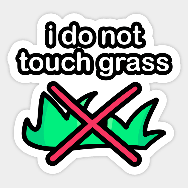 I do not touch grass - Touch Grass - Sticker | TeePublic