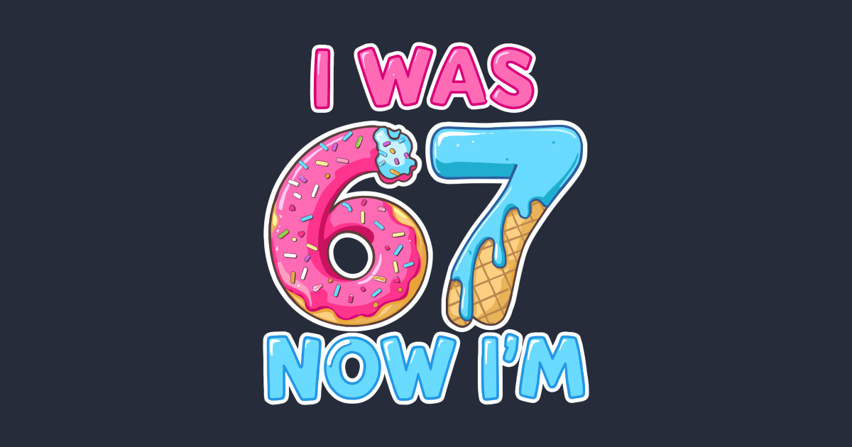 I was 6 Now I'm 7 67 Six Seven Meme 7 Years Old Birthday - I Was 6 Now ...