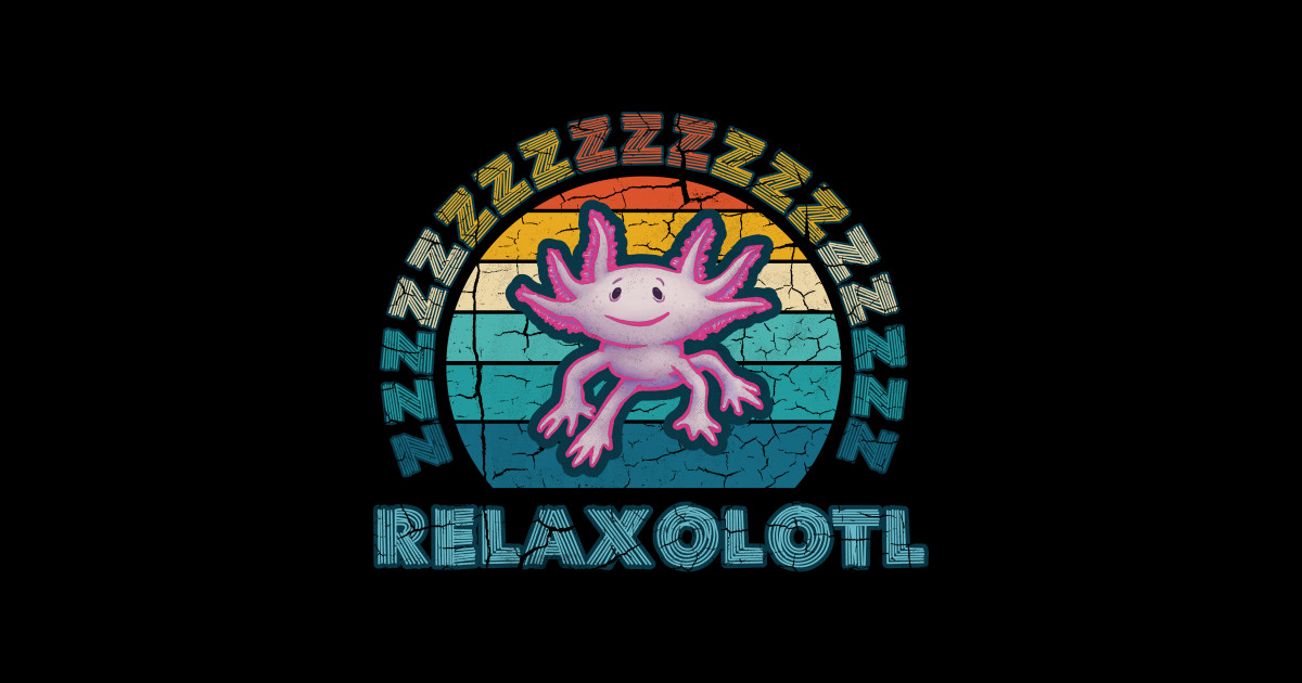 Relaxalotl Axolotl Relax A Lot - Axolotl - Sticker | TeePublic