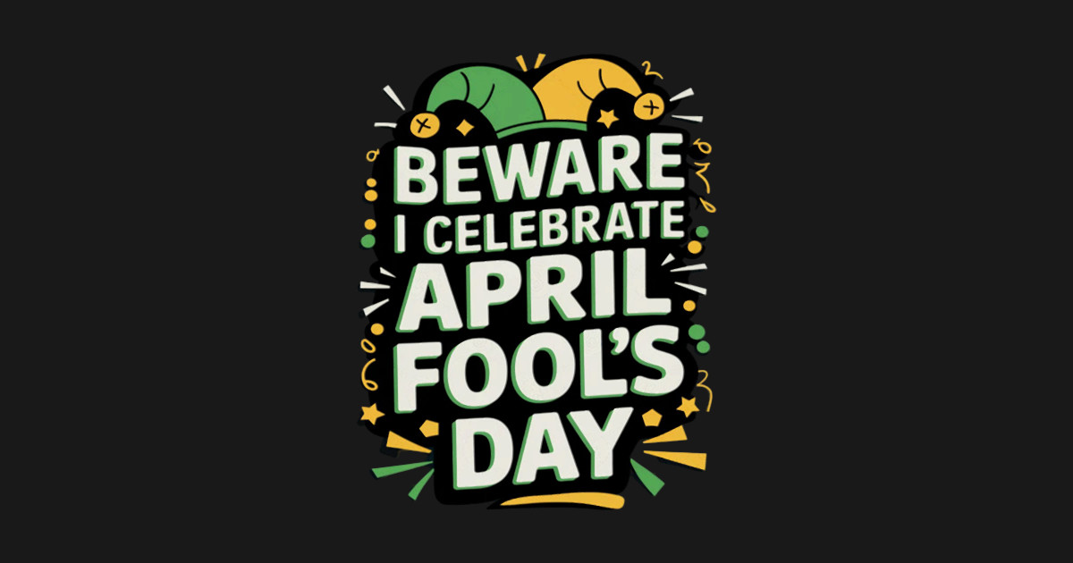 Beware I Celebrate April Fools Day Joke Prank April Fool's - April ...