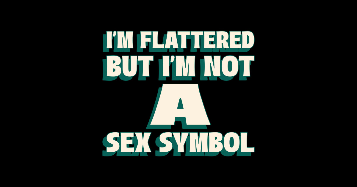 I'm flattered but i'm not a sex symbol - Flattering - Sticker | TeePublic