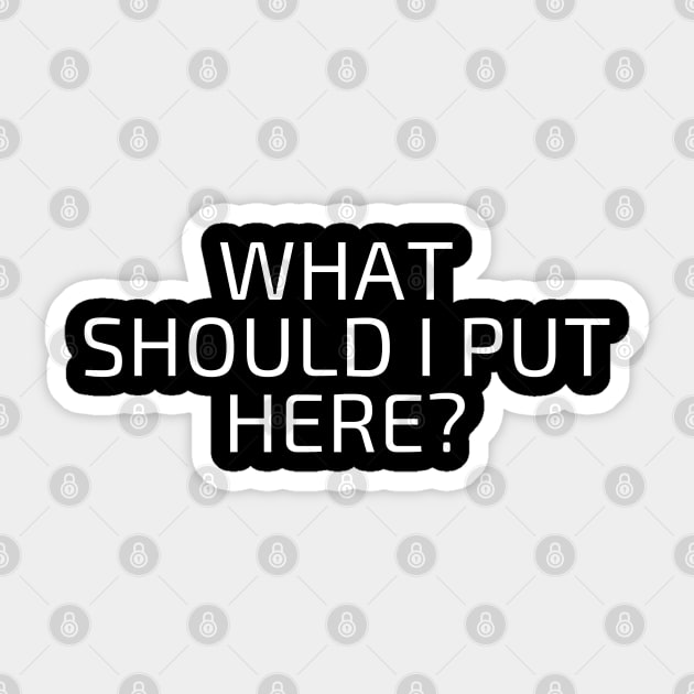What should I put here? - Put - Sticker | TeePublic