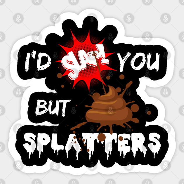 I'd slap you but poop splatters - Shit Splatter - Sticker | TeePublic
