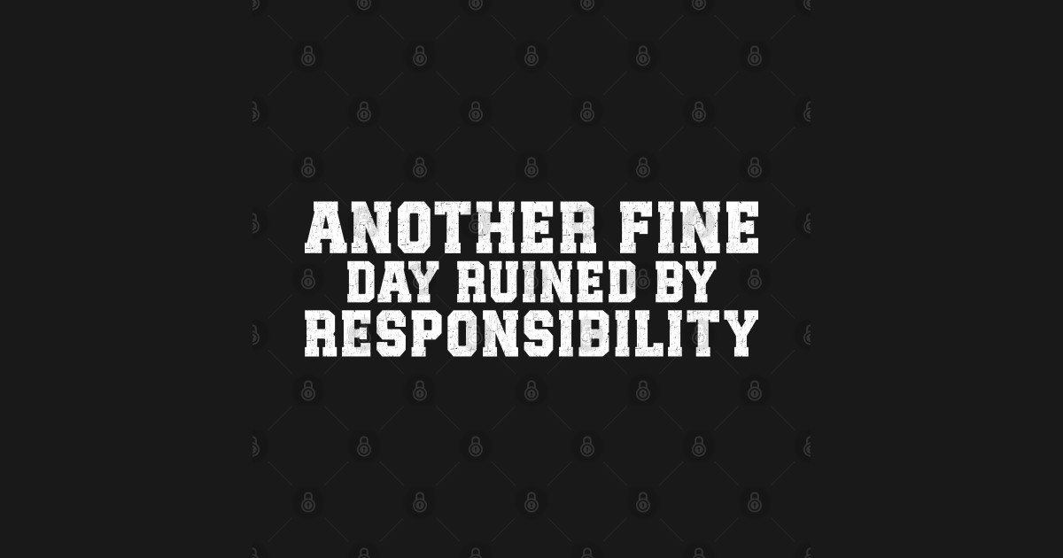 Another Fine Day Ruined By Responsibility - Another Fine Day Ruined By ...