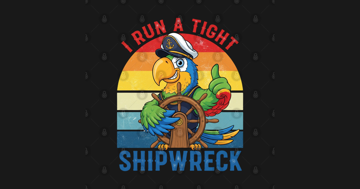 Parrot Captain Tight Shipwreck Retro Nautical - I Run A Tight Shipwreck ...