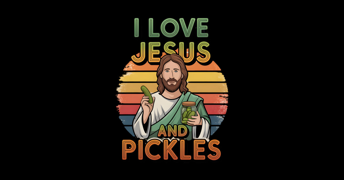 I Love Jesus And Pickles Cucumber Jesus Pickles - Jesus Pickles ...