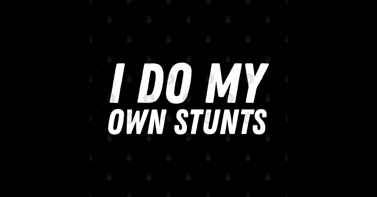 I Do My Own Stunts I Do My Own Stunts Sticker Teepublic