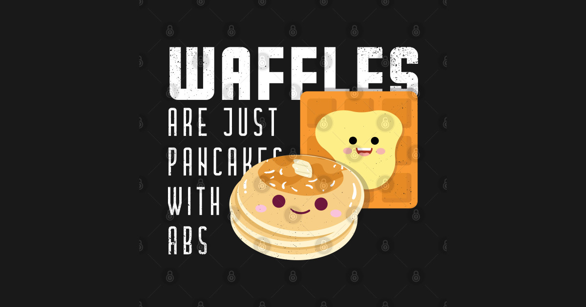 Waffles Are Just Pancakes With Abs - Waffles - T-Shirt | TeePublic