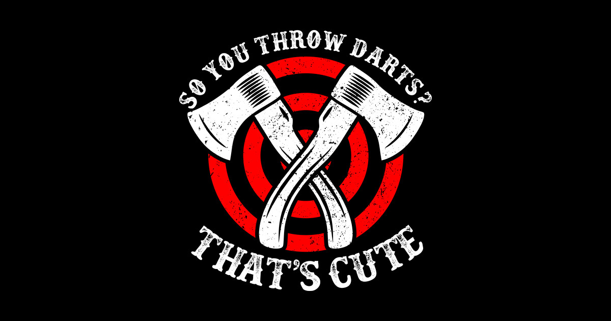 So You Throw Darts Huh, That's Cute - Axe Throwing Jokes - Axe Throwing ...