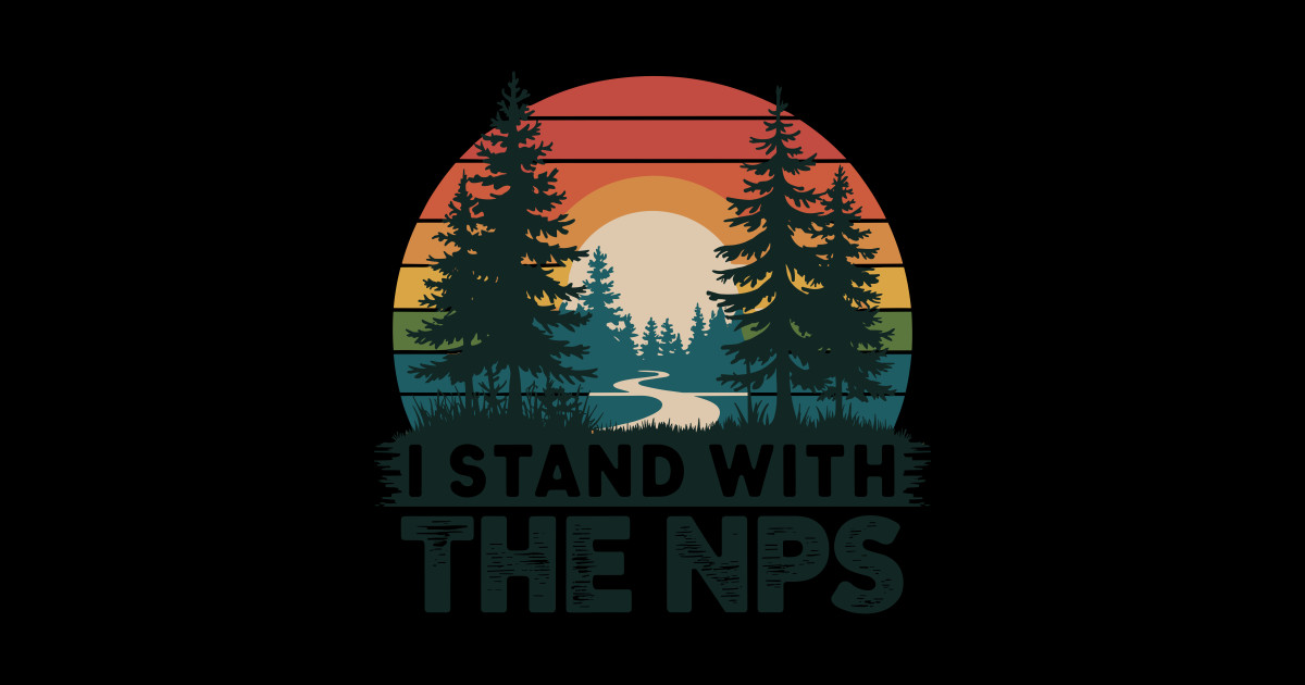 I Stand With The NPS National Park Support - I Stand With The Nps ...