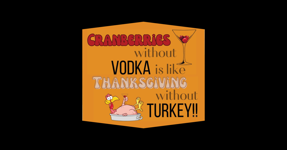 Cranberries - Vodka = Thanksgiving (turkey not included) - Thanksgiving ...