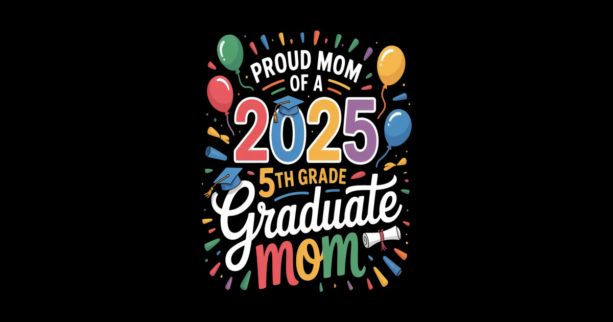 Proud Mom of a Class of 2025 5th Grade Graduate - Proud Mom Of A Class ...
