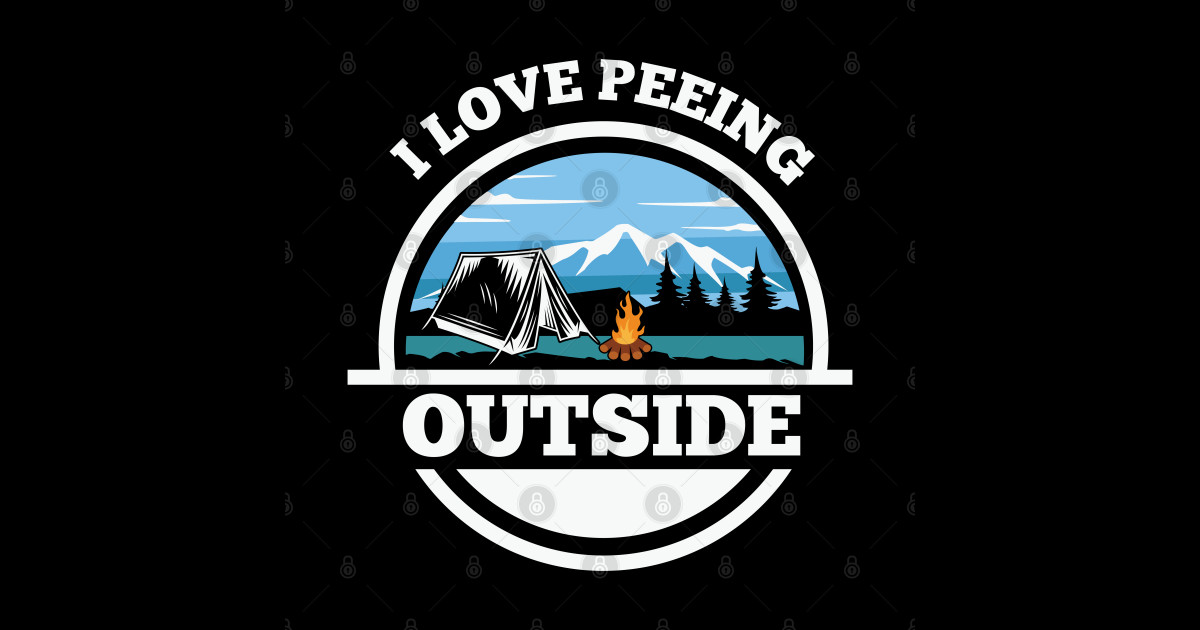 I Love Peeing Outside Camping - Camping - Sticker | TeePublic