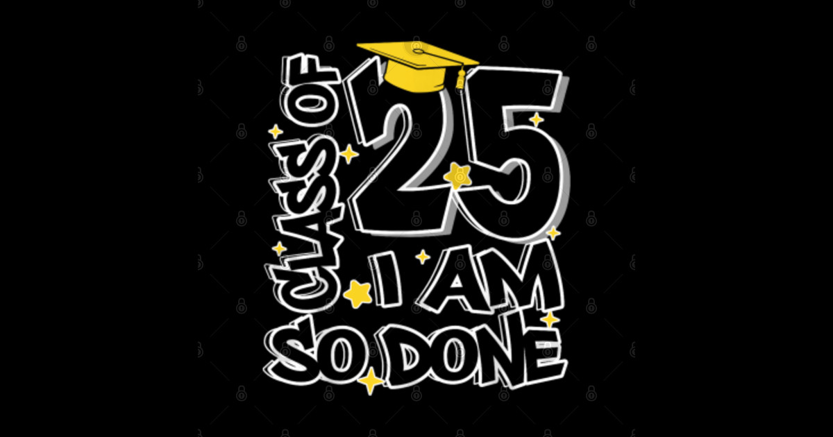 I Am So Done Graduation Class Of 2025 - Senior Graduate Done 2025 ...