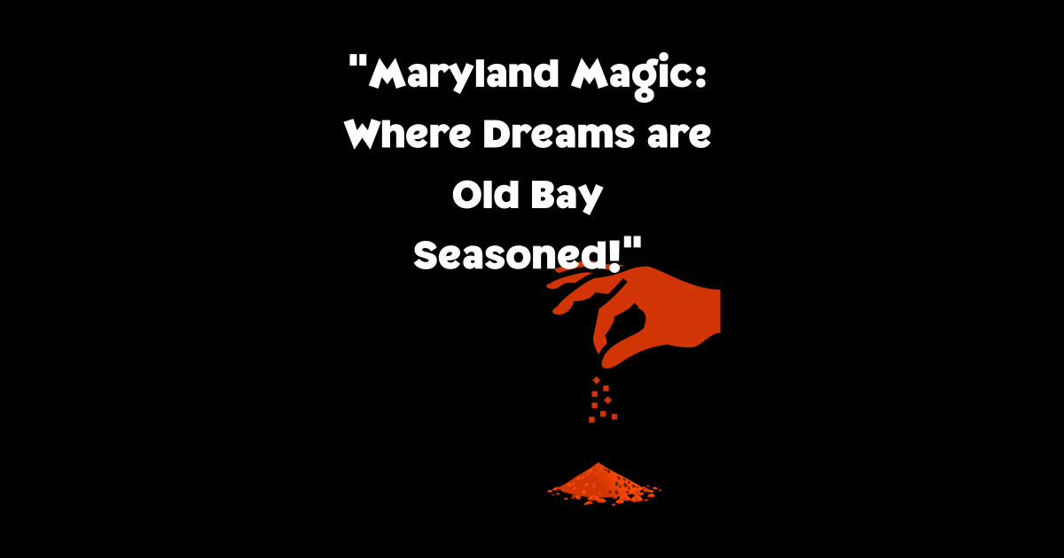 MARYLAND MAGIC WHERE DREAMS ARE OLD BAY SEASONED DESIGN - Maryland - T ...