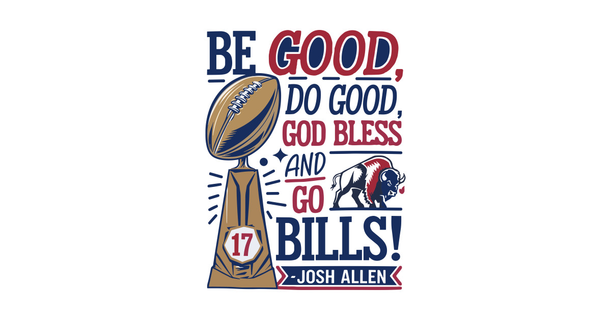 Be Good Do Good God Bless And Go Bills Josh Allen - Josh Allen - T ...
