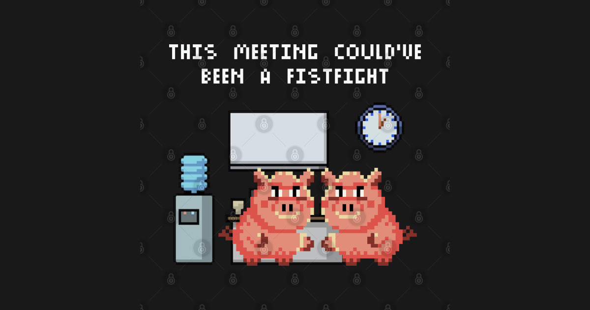 This Meeting Could've Been A Fistfight - This Meeting Couldve Been A ...
