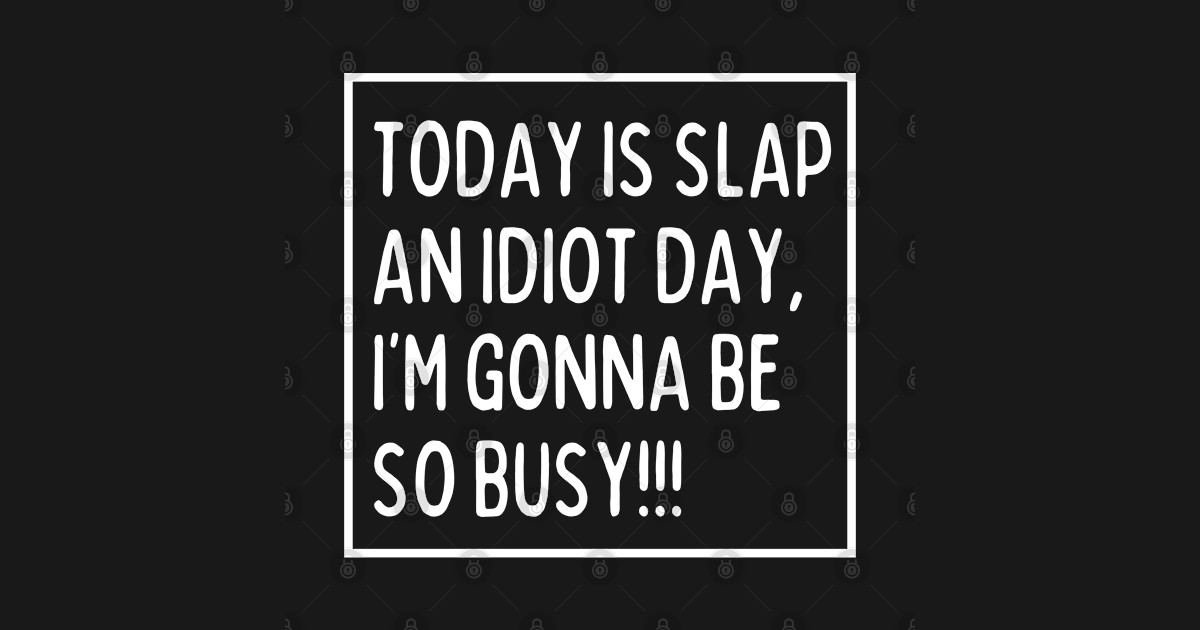 Happy Slap an idiot day - Sarcasm Lover - T-Shirt | TeePublic