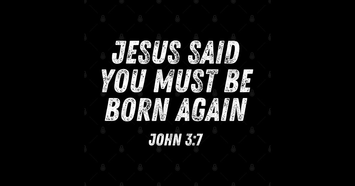 John 3:7 Bible Verse Jesus Said You Must Be Born Again - Born Again ...