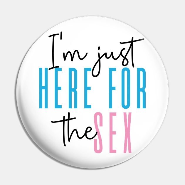 Im Just Here For The Sex Gender Reveal Party Gender Reveal Party Pin Teepublic