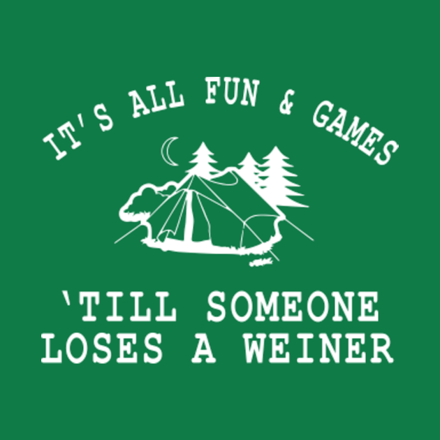 Its All Fun And Games Till Someone Loses A Weiner Funny Camper T