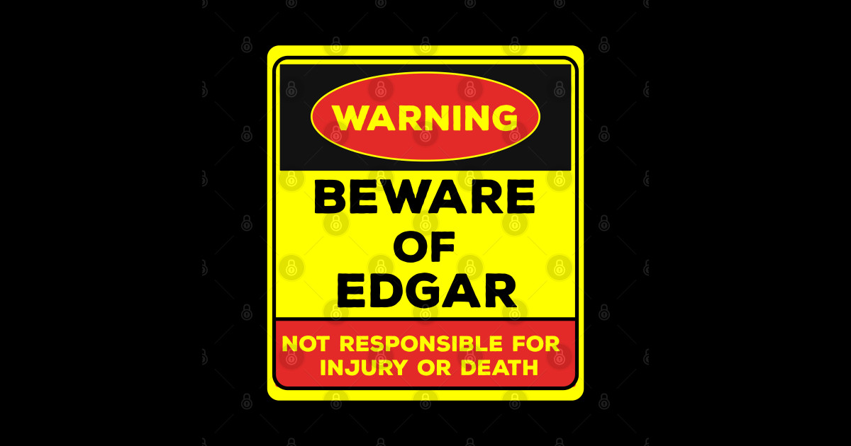 Beware Of Edgar/Warning Beware Of Edgar Not Responsible For Injury Or ...