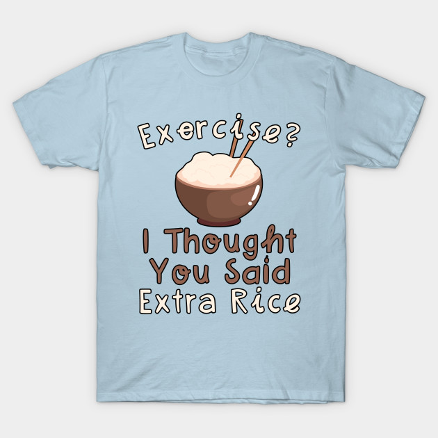 Exercise I Thought You Said Extra Rice - Japanese Foods - T-Shirt ...
