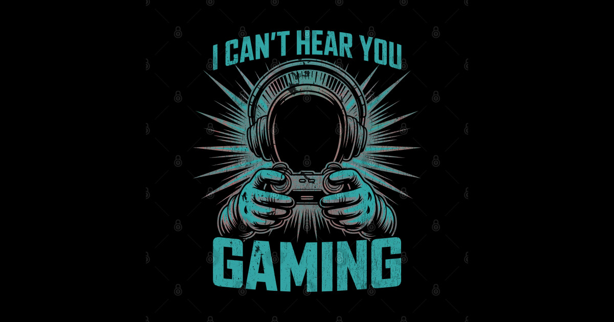 i cant hear you im gaming - I Cant Hear You Im Gaming - Posters and Art ...