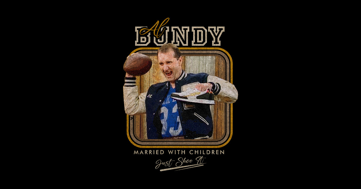 Just Shoe It - Al Bundy - Posters and Art Prints | TeePublic