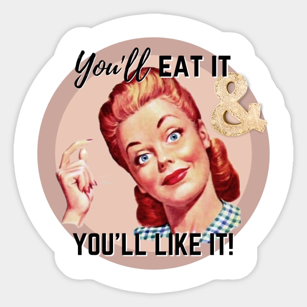 You'll Eat it and You'll Like It! - Motherhood - Sticker | TeePublic