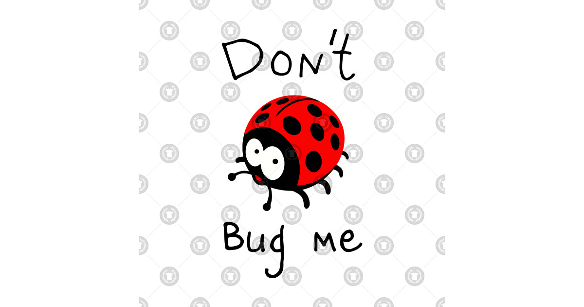 DON'T BUG ME - Dont Bug Me - Posters and Art Prints | TeePublic