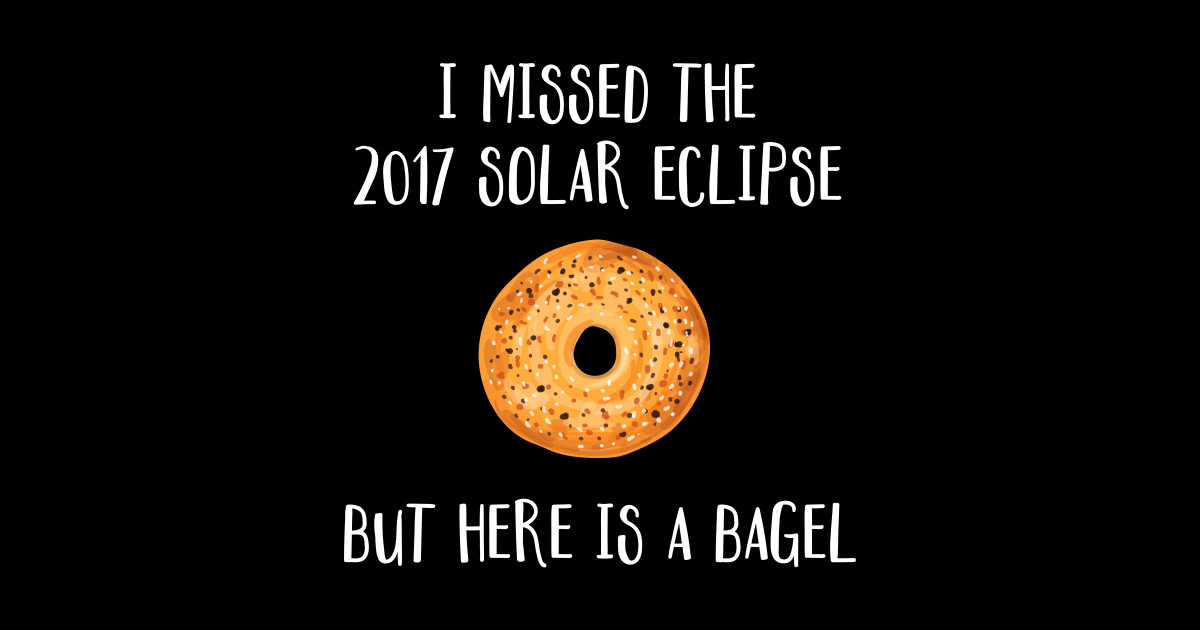 I Missed The 2017 Solar Eclipse But Here is a Bagel Funny Joke - Solar ...