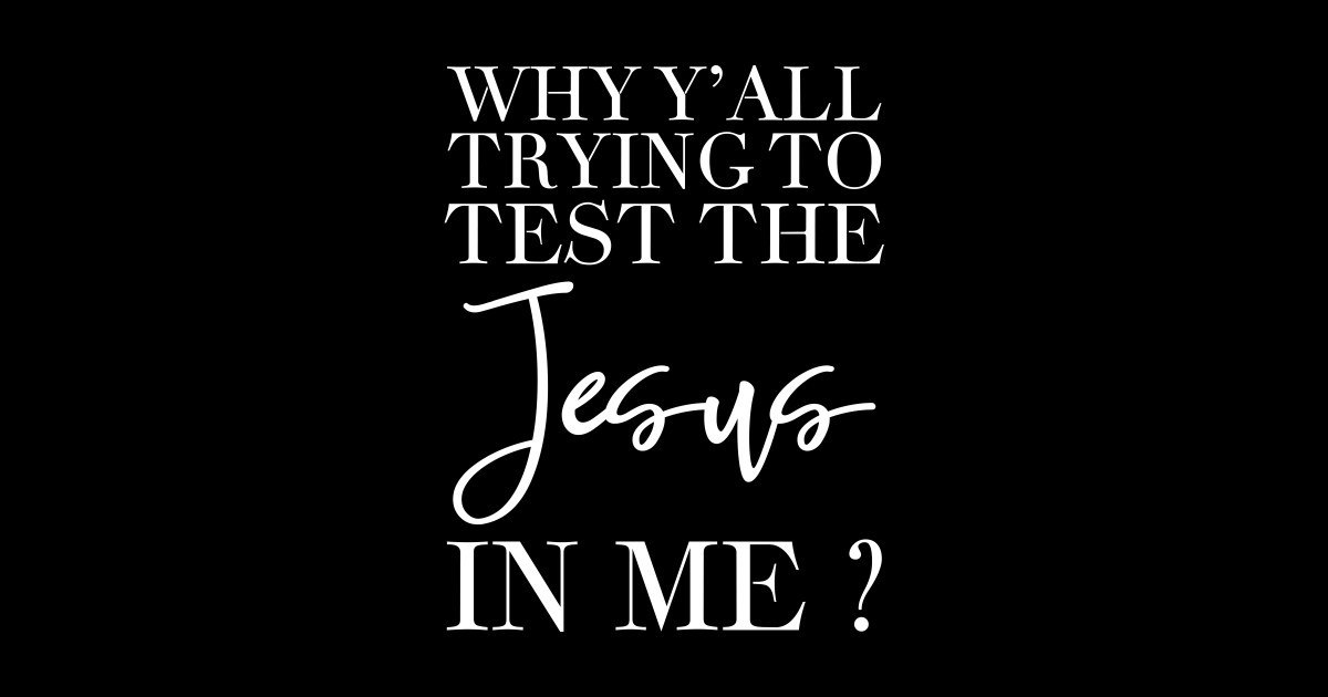 Why y'all trying to test the jesus in me - Jesus Lover - Posters and ...