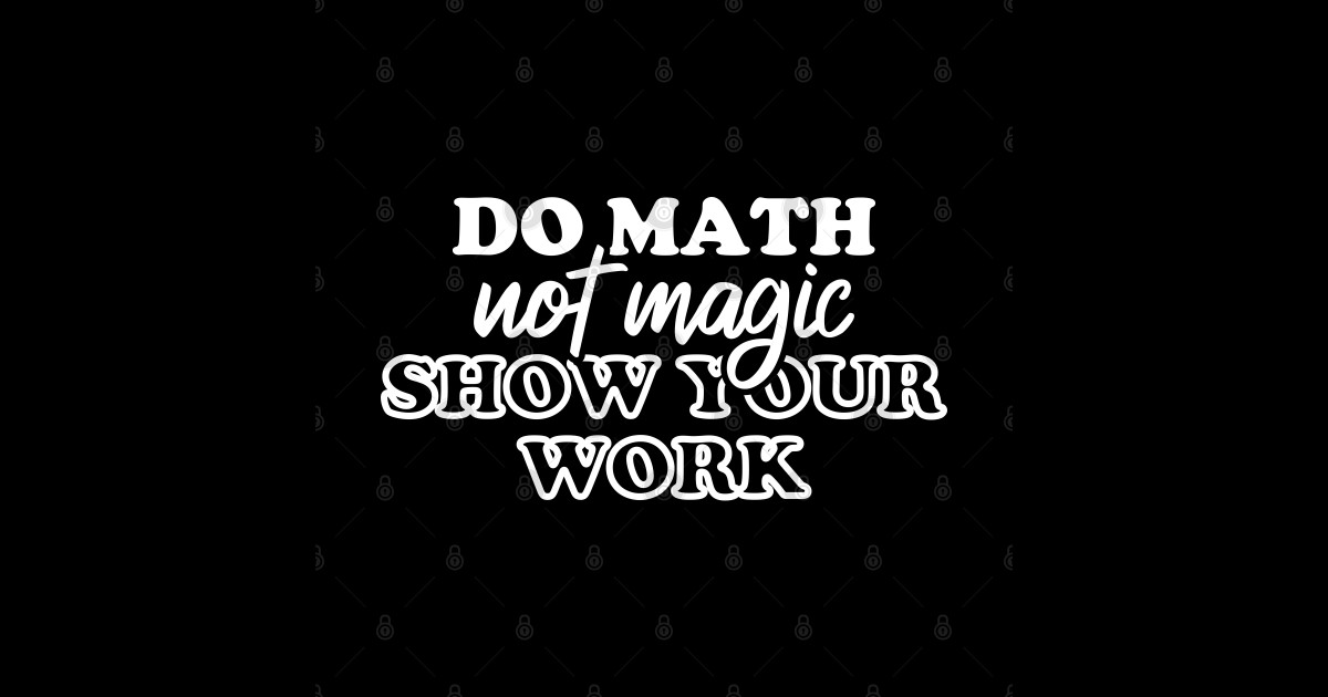 Do Math Not Magic Show Your Work - Math Teacher - Sticker | TeePublic