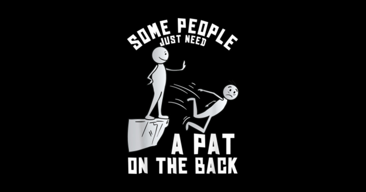 Some people Just Need A Pat On The Back Funny Gift - Some People Just ...