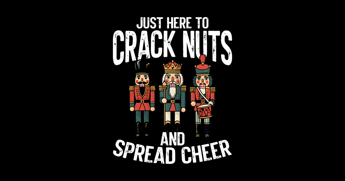 Crack Nuts Spread Cheer Funny Nutcracker Christmas - Funny Christmas ...
