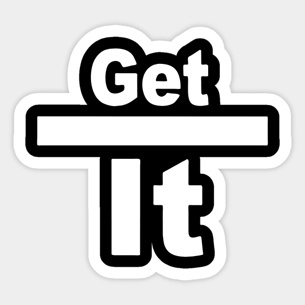 GET IT - Get It - Sticker | TeePublic
