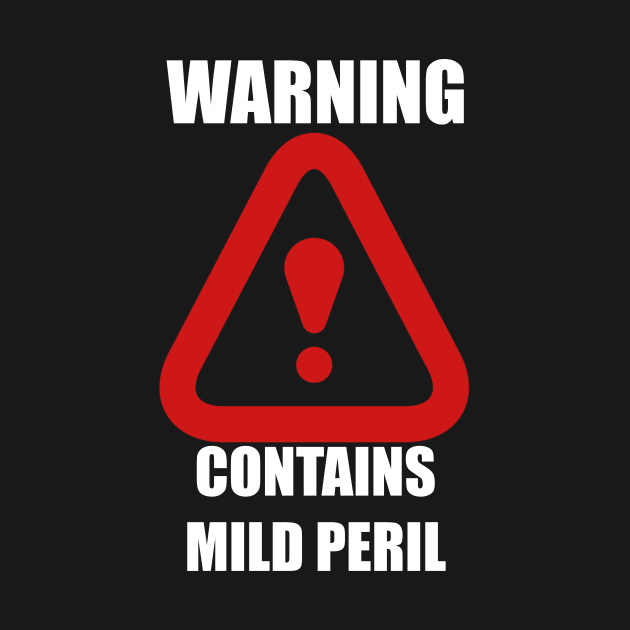 Warning: Contains Mild Peril - Warning - T-Shirt | TeePublic