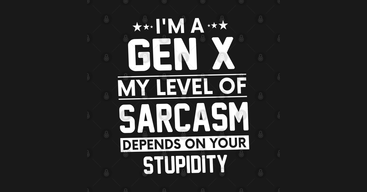 Level Of Sarcasm Depends On Humor Generation X Funny Gen X - Sarcasm ...