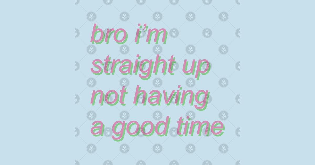 bro i'm straight up not having a good time - pastel - Memes - T-Shirt ...