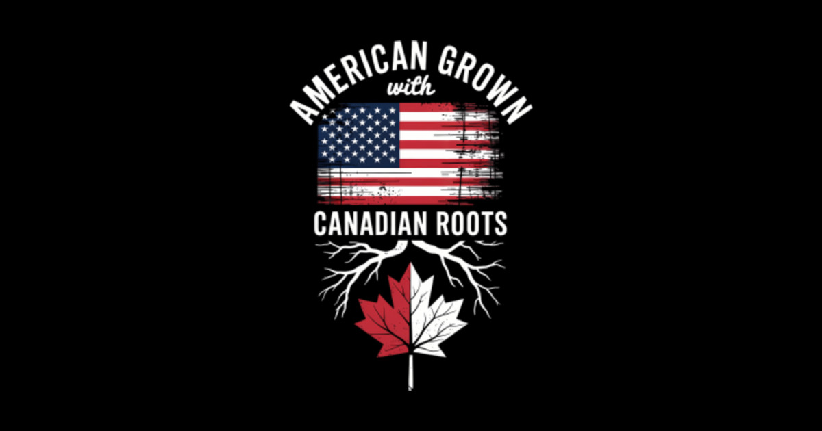 American Grown With Canadian Roots USA Canada Flag - American Grown ...
