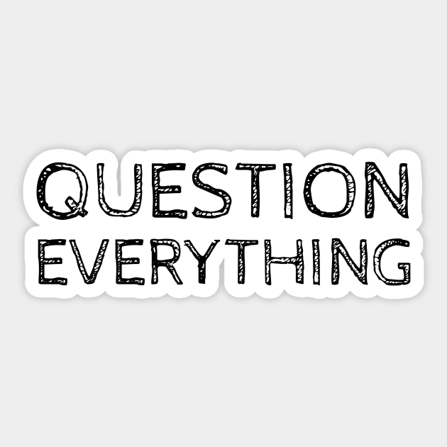 Question everything - Question Everything - Sticker | TeePublic