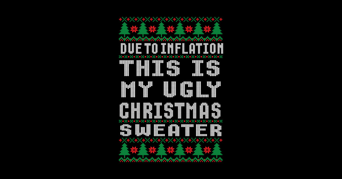 Due to Inflation This is My Ugly Sweater For Christmas 2022 Funny Xmas ...