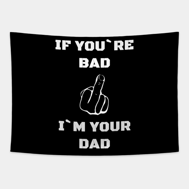 If You re Bad I m Your Dad Badass Tapestry TeePublic if-you-re-bad-i-m-your-dad-badass-tapestry-teepublic