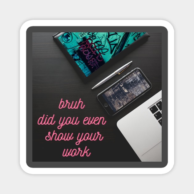 bruh did you even show your work - Bruh Did You Even Show Your Work ...