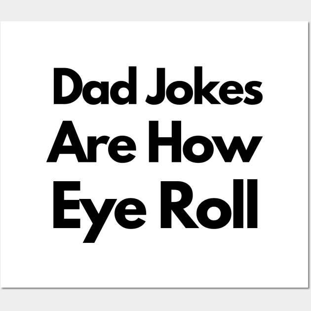 Dad Jokes Are How Eye Roll - Dad Jokes - Posters and Art Prints | TeePublic