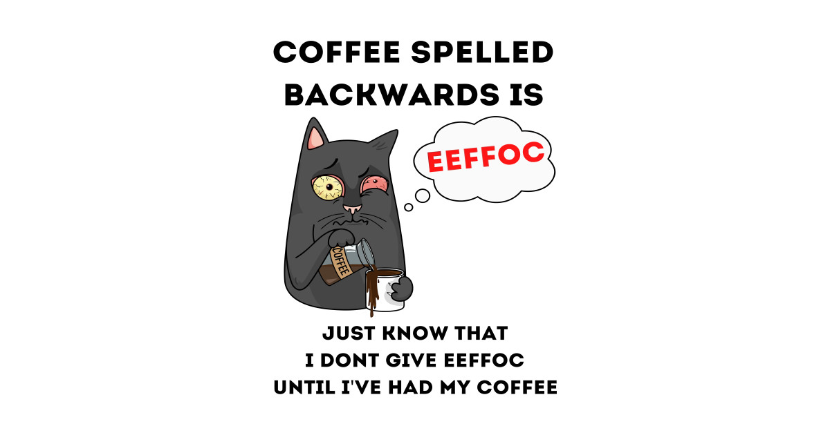 Coffee Spelled Backwards Is Eeffoc - Coffee Spelled Backwards Is Eeffoc ...