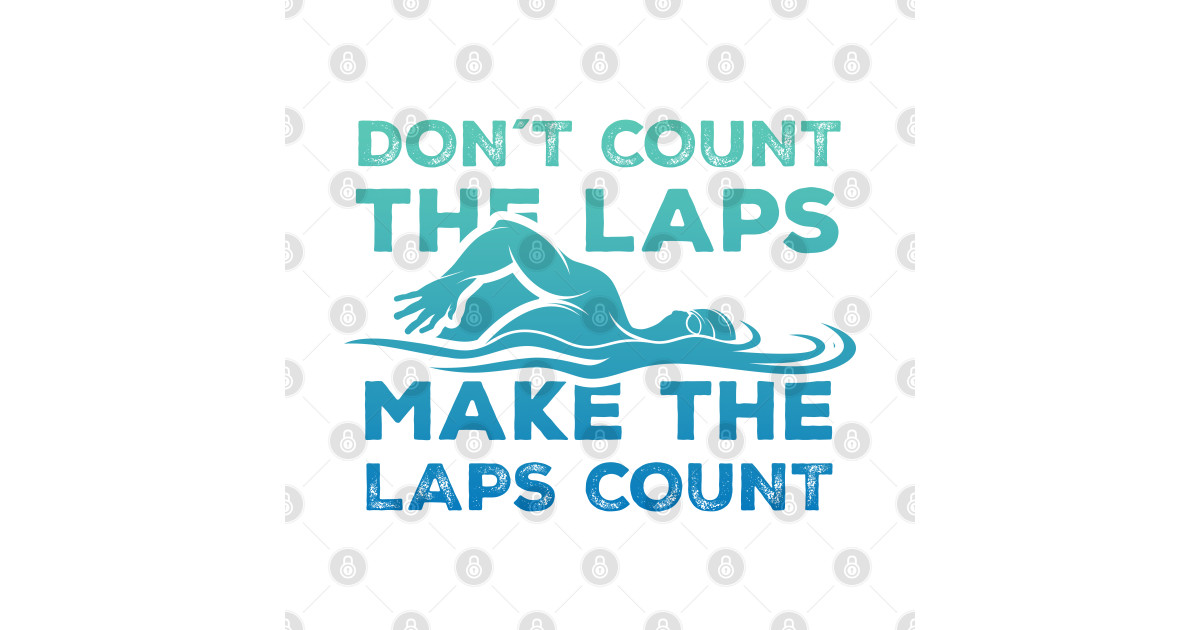 Dont Count the laps make the laps count Gift - Motivatinal - T-Shirt ... Dont Count the laps make the laps count Gift - Motivatinal - T-Shirt ...