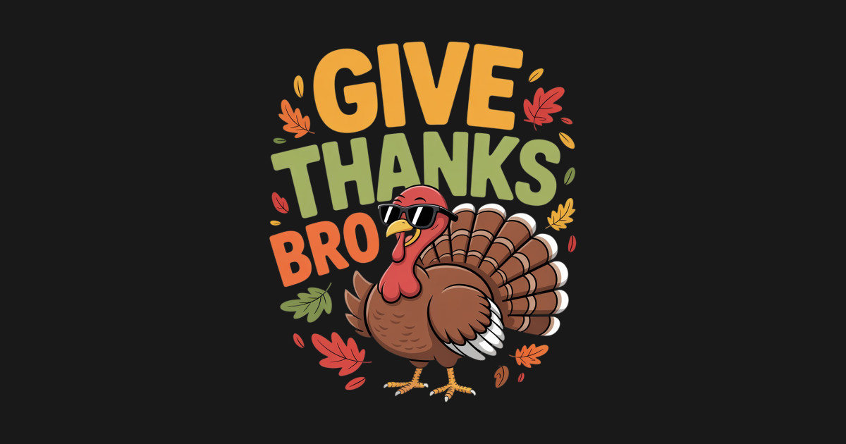 Give Thanks Bro Turkey Thanksgiving Fall Autumn - Give Thanks Bro ...