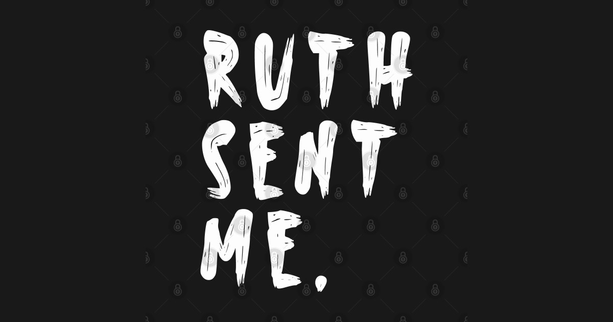 Ruth sent me - Ruth Sent Me - T-Shirt | TeePublic